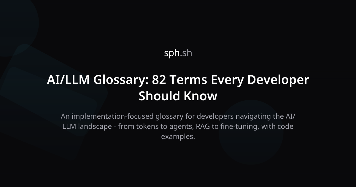 AI/LLM Glossary: 82 Terms Every Developer Should Know | sph.sh